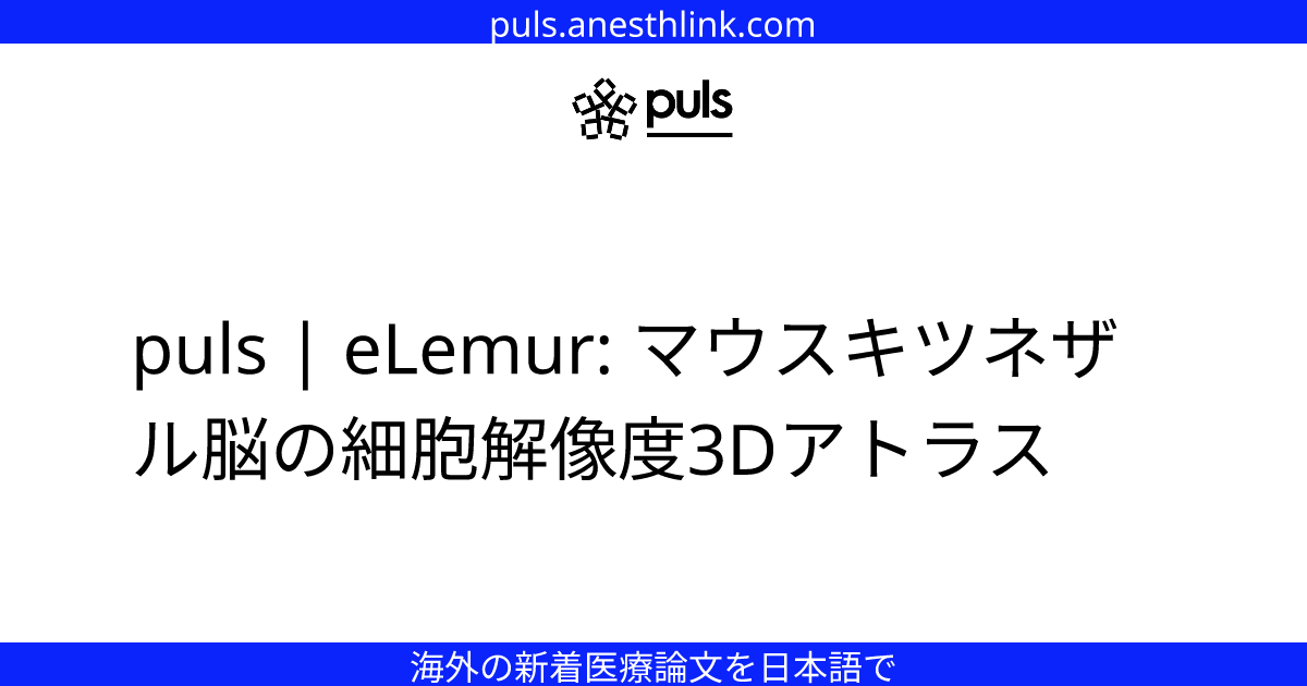 puls | eLemur: マウスキツネザル脳の細胞解像度3Dアトラス